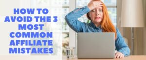 Here’s How To Avoid The 3 Most Common Affiliate Mistakes.